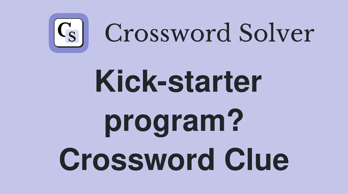 Kick-starter program? - Crossword Clue Answers - Crossword Solver